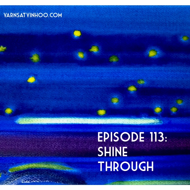 Episode 113: Shine Through - Yarns at Yin Hoo